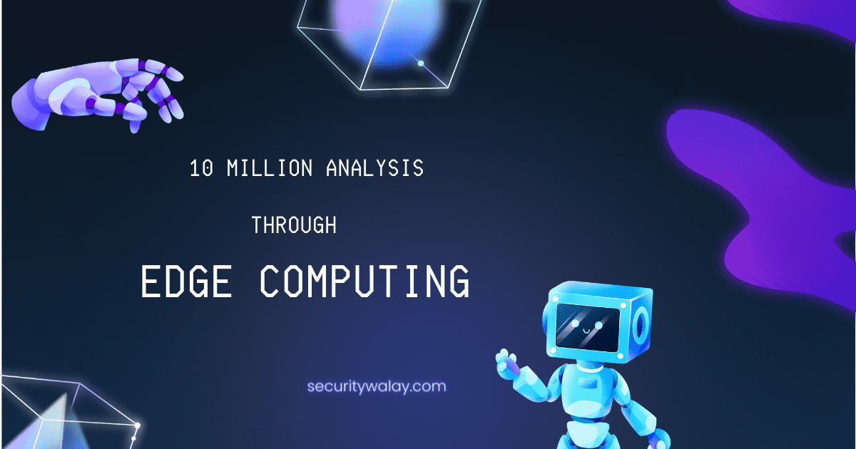 10 Million Real-Time Data Processing and Analysis through Edge Computing (2024) - Security Walay